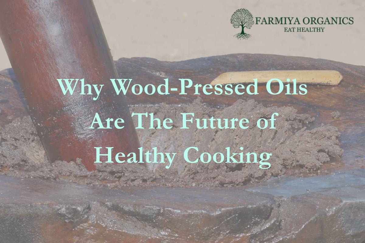 Why Wood-Pressed Oils Are the Future of Healthy Cooking – Farmiya Organic
